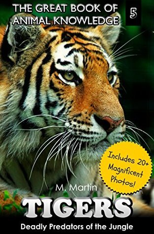 Tigers: Deadly Predators of the Jungle (includes 20+ magnificent photos!) by M. Martin | Goodreads