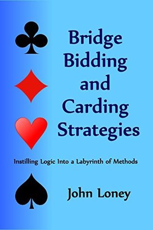 Bridge Bidding and Carding Strategies by John Loney | Goodreads