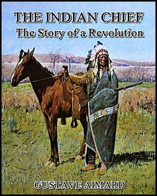The Indian Chief : The Story of a Revolution by Gustave Aimard | Goodreads