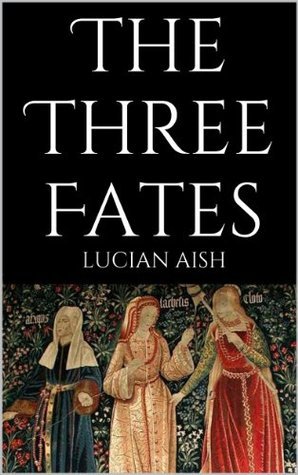 The Three Fates by Lucian Aish | Goodreads