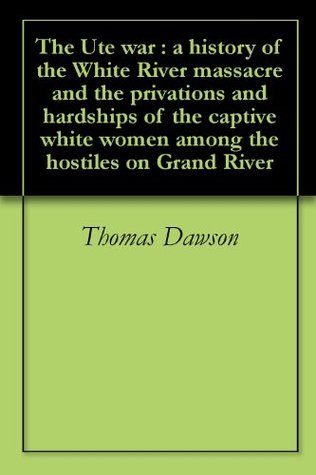 The Ute war : a history of the White River massacre and the privations ...