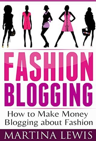 Fashion Blogging: How to Make Money Blogging About Fashion by Katharine ...