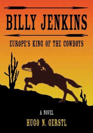 Billy Jenkins: Europe's King of the Cowboys by Hugo N. Gerstl | Goodreads