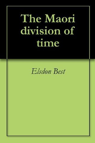 The Maori division of time by Elsdon Best | Goodreads