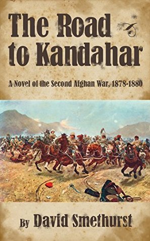 The Road to Kandahar: A Novel of the Second Afghan War, 1878-80 by ...