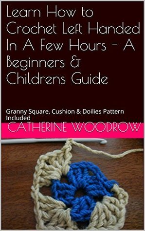 Learn How to Crochet Left Handed Quickly - A Beginners & Childrens ...