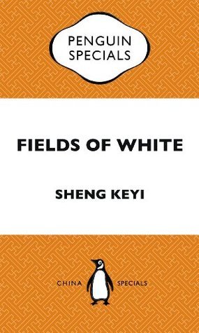 Fields of White: China Penguin Special by Sheng Keyi | Goodreads