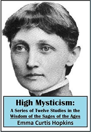 High Mysticism: A Series of Twelve Studies in the Wisdom of the Sages ...
