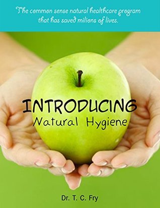 Introducing Natural Hygiene: The Only True Natural Health System by T.C ...
