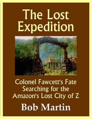The Lost Expedition: Colonel Fawcett's Fate Searching for the Amazon's ...