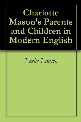 Charlotte Mason's Parents and Children in Modern English by Leslie ...