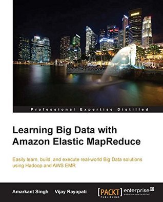 Learning Big Data with Amazon Elastic MapReduce by Amarkant Singh | Goodreads