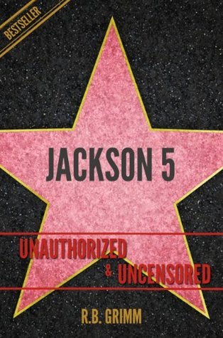 Jackson 5 Unauthorized & Uncensored by R.B. Grimm | Goodreads