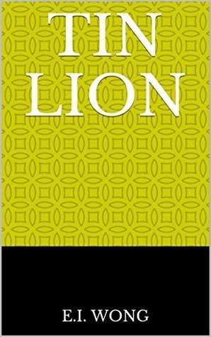 Tin Lion by E.I. Wong | Goodreads
