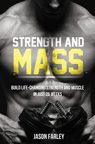 Strength and Mass: The Ultimate 26-Week Guide To Building Life-Changing ...
