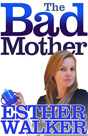 The Bad Mother by Esther Walker | Goodreads