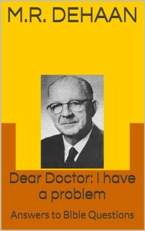 Dear Doctor: I have a problem: Answers to Bible Questions by Martin R ...