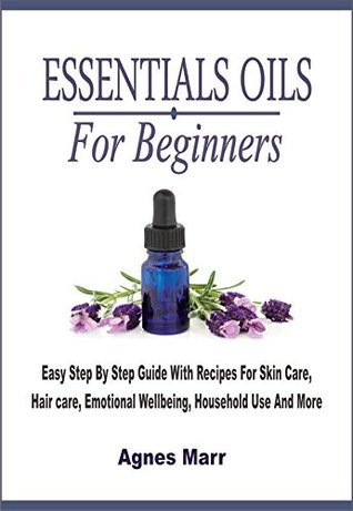 Essential Oils For Beginners: Easy Step By Step Guide With Recipes For ...