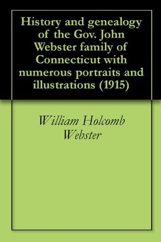 History and genealogy of the Gov. John Webster family of Connecticut ...
