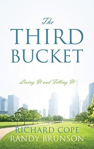 The Third Bucket: Living It And Filling It by Richard Cope | Goodreads