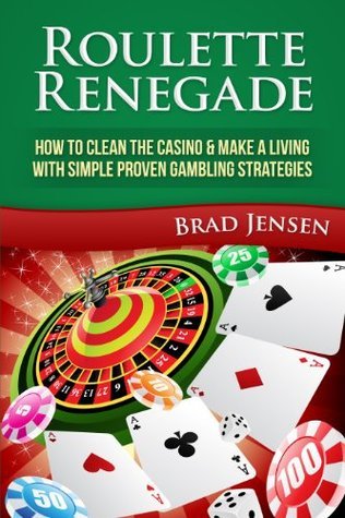 Roulette Renegade: How to Clean the Casino & Make a Living with Simple ...