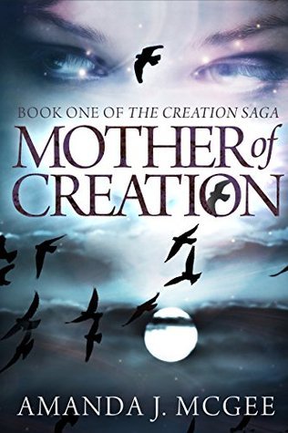 Mother of Creation (The Creation Saga #1) by Amanda J. McGee | Goodreads