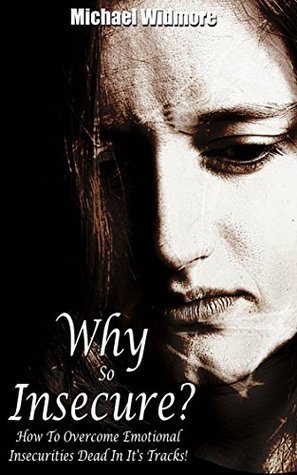 Why So Insecure?: How To Overcome Emotional Insecurities Dead In It's ...