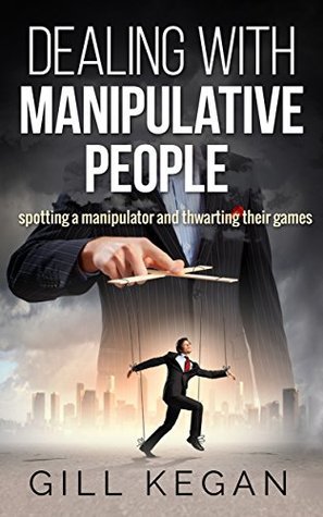 Manipulation: Understanding Manipulative People and Managing Your ...