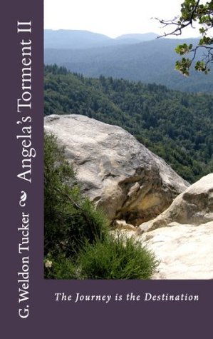 Angela's Torment: The Journey is the Destination by G. Weldon Tucker ...