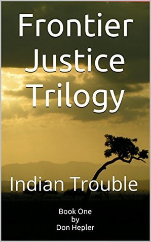 Indian Trouble (Frontier Justice Book 1) by Don Hepler | Goodreads