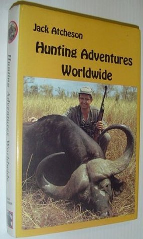 Hunting Adventures Worldwide by Jack Atcheson | Goodreads