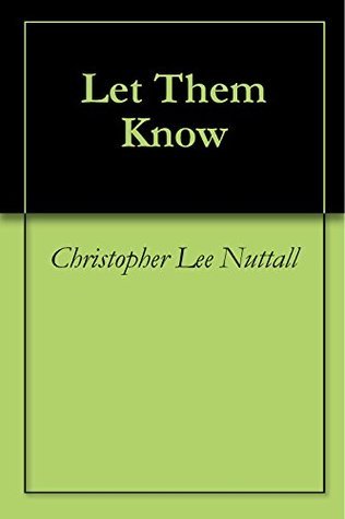 Let Them Know by Christopher Lee Nuttall | Goodreads
