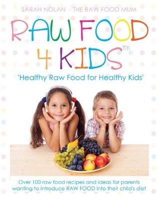 Raw Food 4 Kids: Healthy Raw Food for Healthy Kids by Sarah j Quinney ...