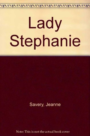 Lady Stephanie by Jeanne Savery | Goodreads