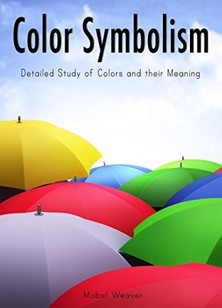 Color Symbolism: Detailed Study of Colors and their Meaning by Mabel ...
