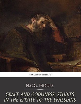 Grace and Godliness: Studies in the Epistle to the Ephesians by Handley ...