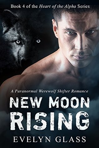 New Moon Rising (Heart of the Alpha, # 4) by Evelyn Glass | Goodreads