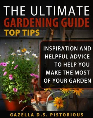 The Ultimate Gardening Guide Top Tips:Inspiration and Helpful Advice to ...