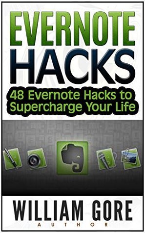 Evernote Hacks: 48 Evernote Hacks to Supercharge Your Life by William Gore | Goodreads