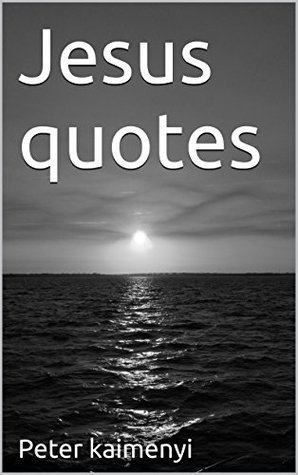 Jesus quotes by Peter kaimenyi | Goodreads