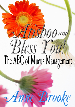 Atishoo and Bless You! The ABC of Mucus Management by Anne Brooke ...