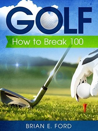 Golf: How To Break 100 by Brian E. Ford | Goodreads