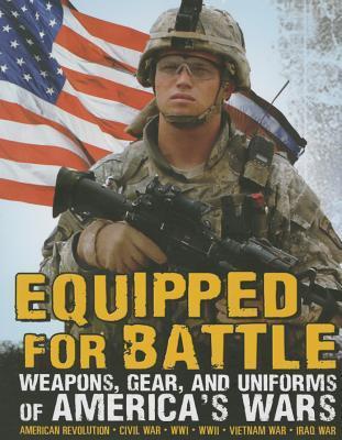 Equipped for Battle: Weapons, Gear, and Uniforms of America's Wars by ...