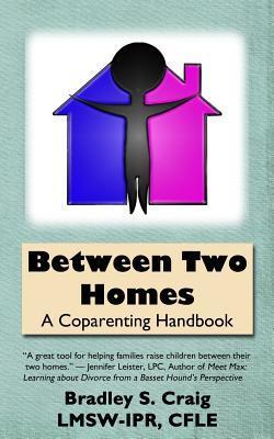 Between Two Homes: A Coparenting Handbook by Bradley S. Craig | Goodreads