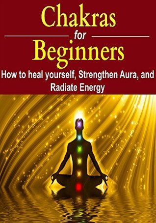 Chakra: Chakras for Beginners: How to Heal Yourself, Strengthen Aura ...