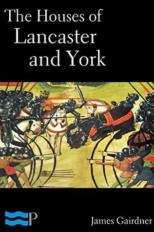 The Houses of Lancaster and York by James Gairdner | Goodreads