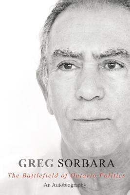 Greg Sorbara: The Battlefield of Ontario Politics: An Autobiography by ...
