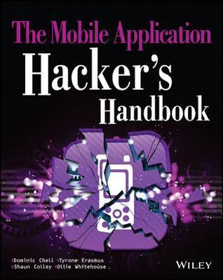 The Mobile Application Hacker's Handbook by Dominic Chell | Goodreads