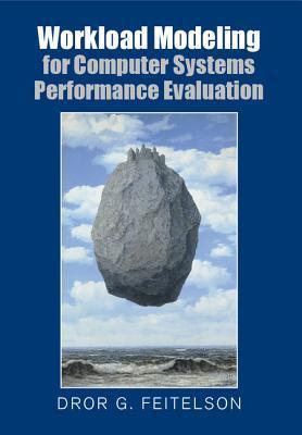Workload Modeling for Computer Systems Performance Evaluation by Dror G. Feitelson | Goodreads