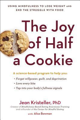 The Joy of Half a Cookie: Using Mindfulness to Lose Weight and End the ...